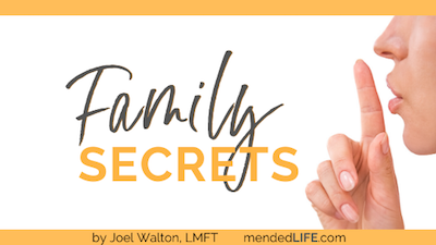 Family Secrets | Mended Life - Joel D. Walton, M.A., LMFT